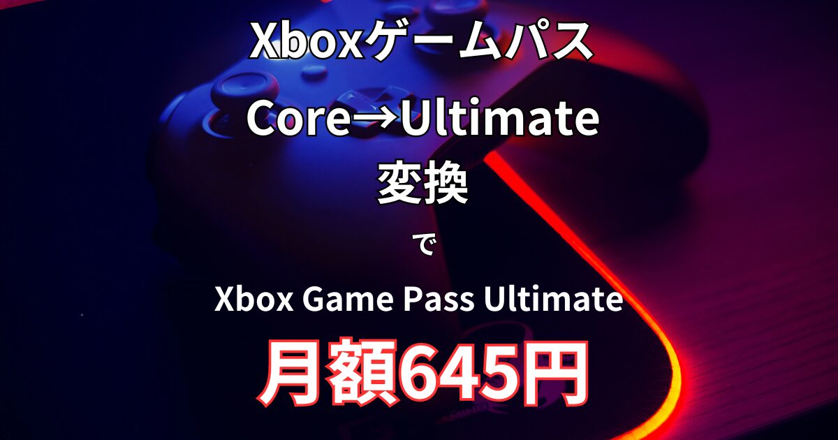 お得に加入「Xboxゲームパス」Core→Ultimate変換のすすめ - たへいのPCGame情報